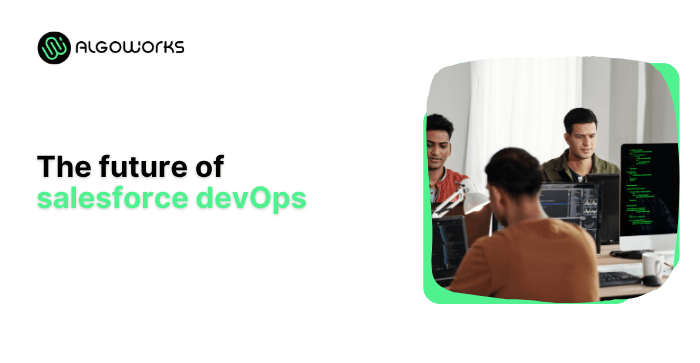 Where Is Salesforce Devops Heading Is It The Future Algoworks